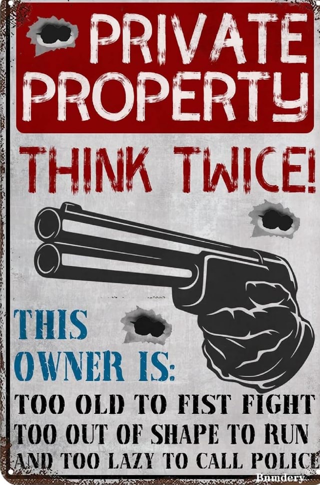 SS PRIVATE] IPROPERTY [THINK THICE ITHIS IOWNER IS: }TOO OLD TO FIST ...