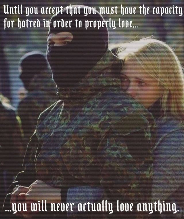 Until you accept that you must have the capacity for hatred in order to ...