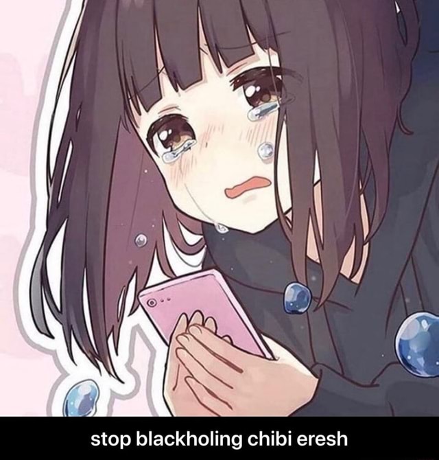 Stop blackholing chibi eresh - iFunny