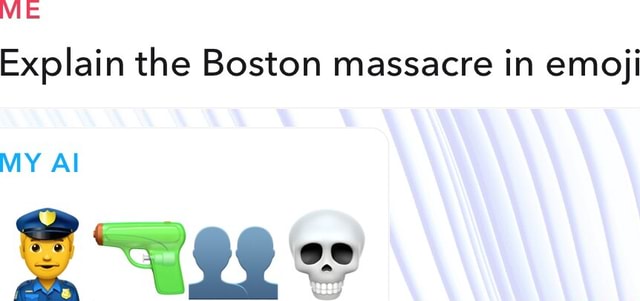 VIE Explain the Boston massacre in emoji MY Al See - iFunny