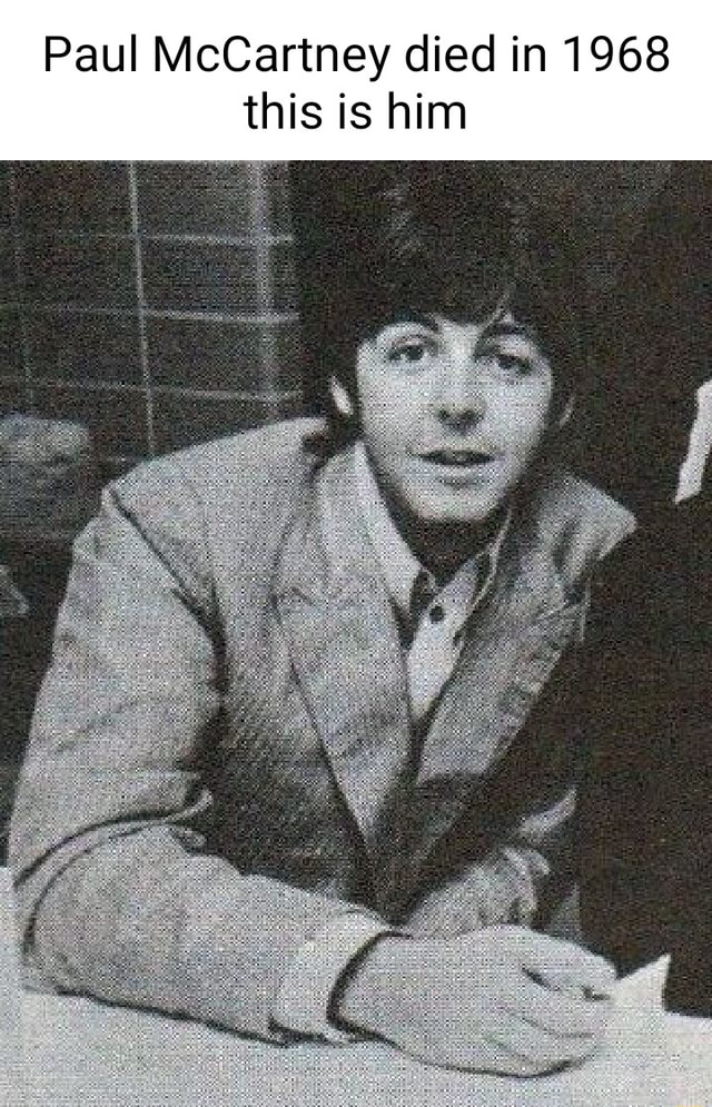 Paul McCartney died in 1968 this is him - iFunny