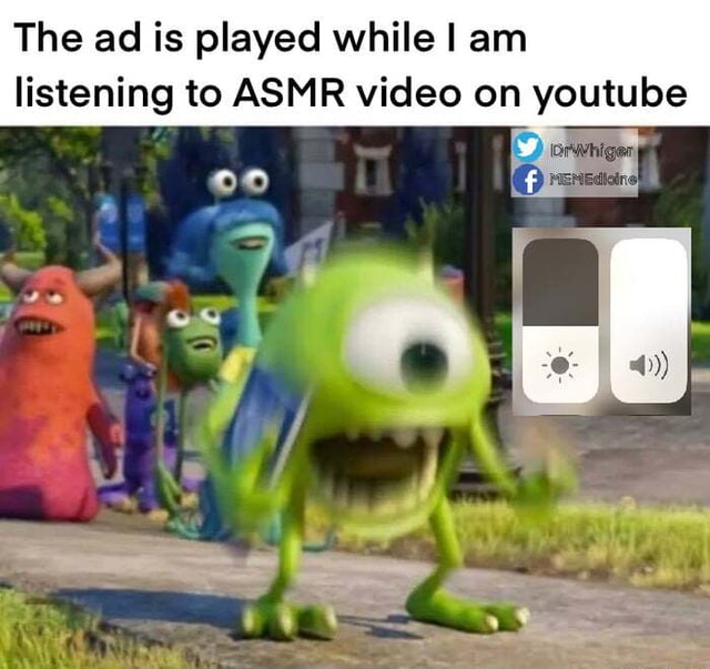 The ad is played while I am listening to ASMR video on youtube É ...