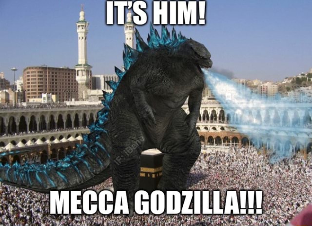 UPS HIM! MECCA GODZILLA!!! - iFunny
