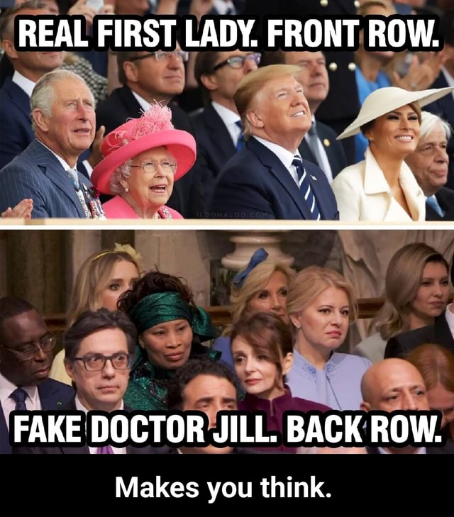 REAL FIRST LADY. FRONT ROW. FAKE DOCTOR JILL. BACK ROW. Makes you think ...