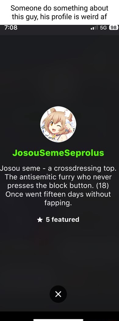 Someone do something about this guy, his profile is weird af Josou seme ...