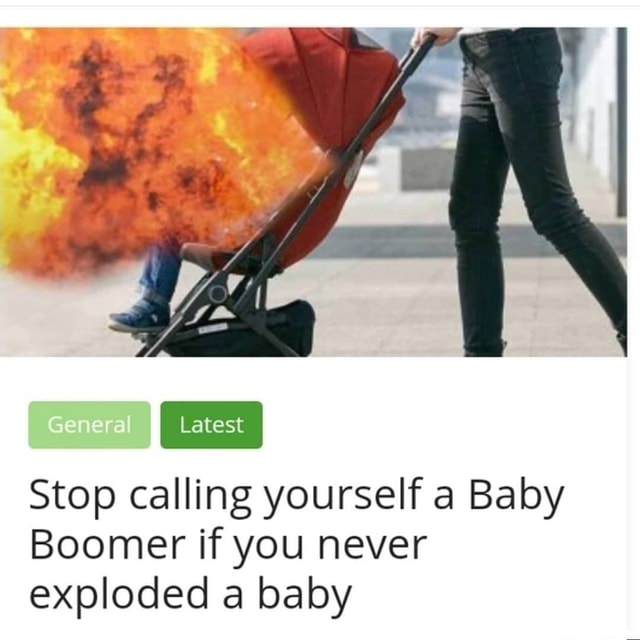Stop calling yourself a Baby Boomer if you never exploded a baby ...