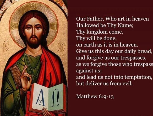 Our Father, Who art in heaven Hallowed be Thy Name; Thy kingdom come ...