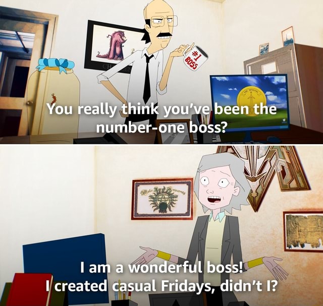 You really think you've been the number-one boss? am a wonderful boss ...