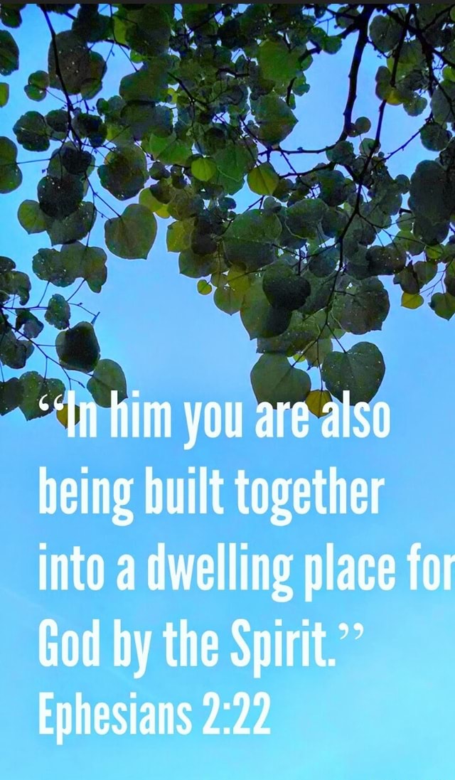 "In him you are also being built together into a dwelling place for God ...