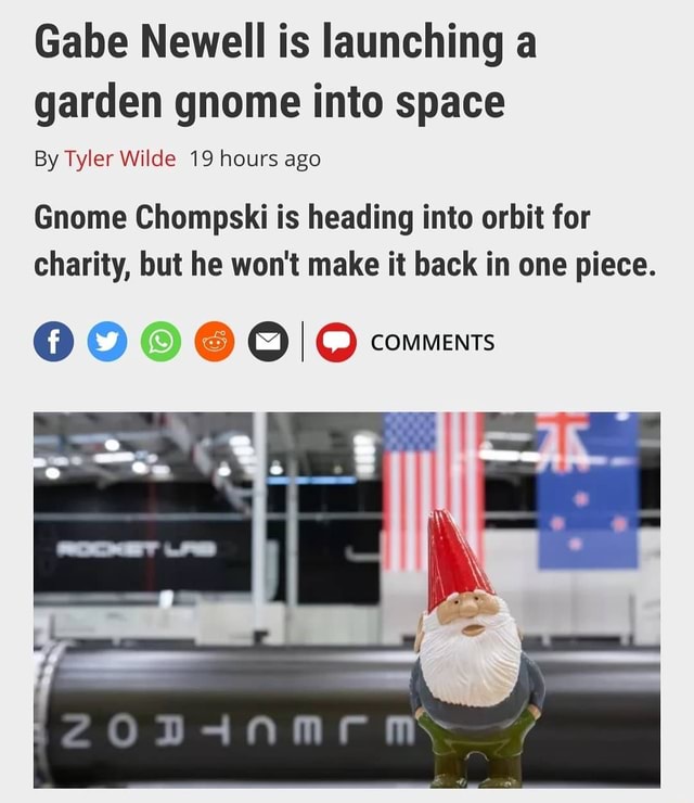 Gabe Newell is launching a garden gnome into space By Tyler Wilde 19 hours ago Gnome Chompski is ...