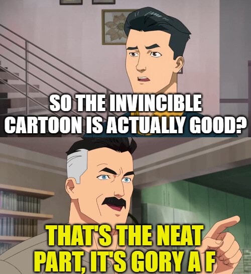 SO THE INVI INVINCIBLE CARTOON IS ACTUALLY GOOD? THATS THE NEAT" - iFunny