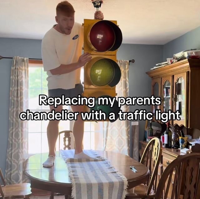 'eplacing my parents idelier with a traffic light - iFunny
