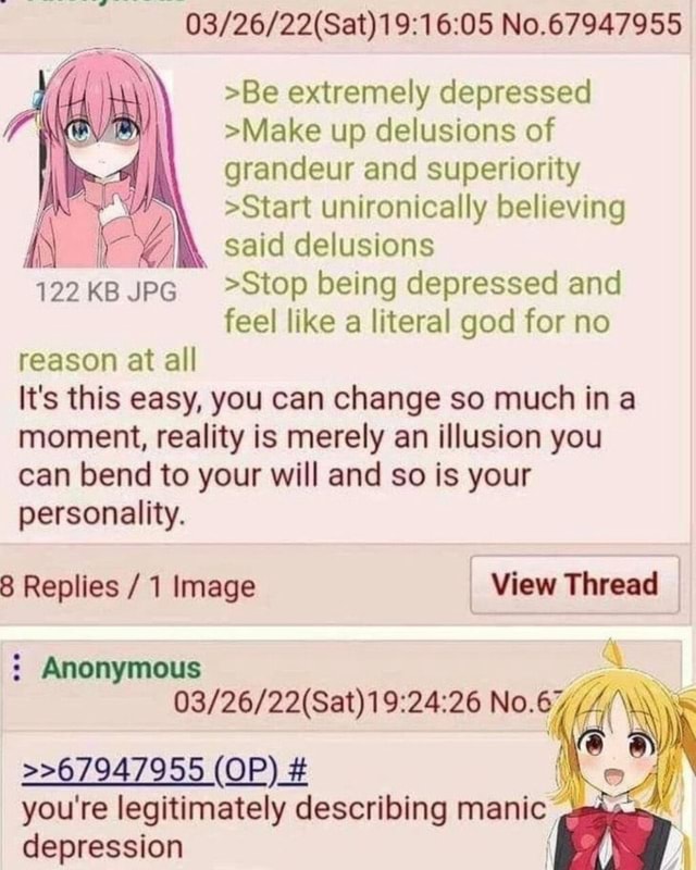 No.67947955 >Be extremely depressed >Make up delusions of grandeur and ...