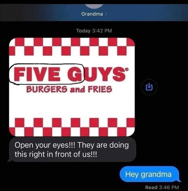 Grandma Today PM BURGERS and FRIES Open your eyes!!! They are doing ...