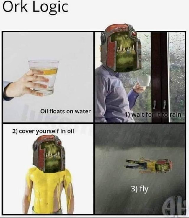 Ork Logic Of on 3) fly 2) cover yourself in oil - iFunny