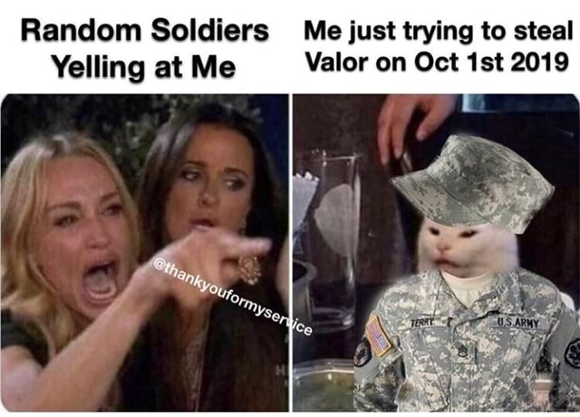 Random Soldiers Me just trying to steal Yelling at Me Valor on Oct 1st ...