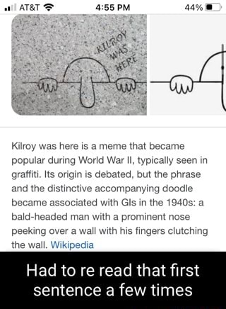 Kilroy was here is a meme that became popular during World War Il, typi ...