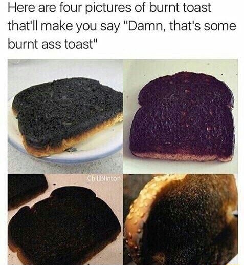 Here are four pictures of burnt toast that'll make you say "Damn, that ...