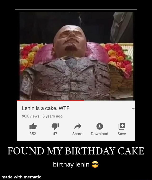 FOUND MY BIRTHDAY CAKE birthay lenin - iFunny