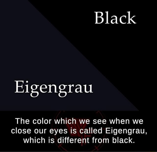 Eigengrau The color which we see when we close our eyes is called ...