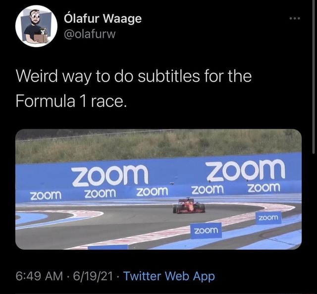 But effective - Weird way to do subtitles for the Formula race. zoom ...
