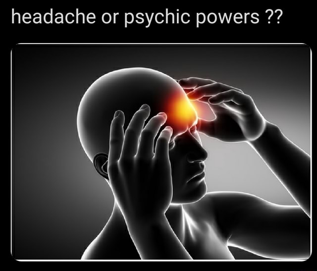 Headache or psychic powers - iFunny