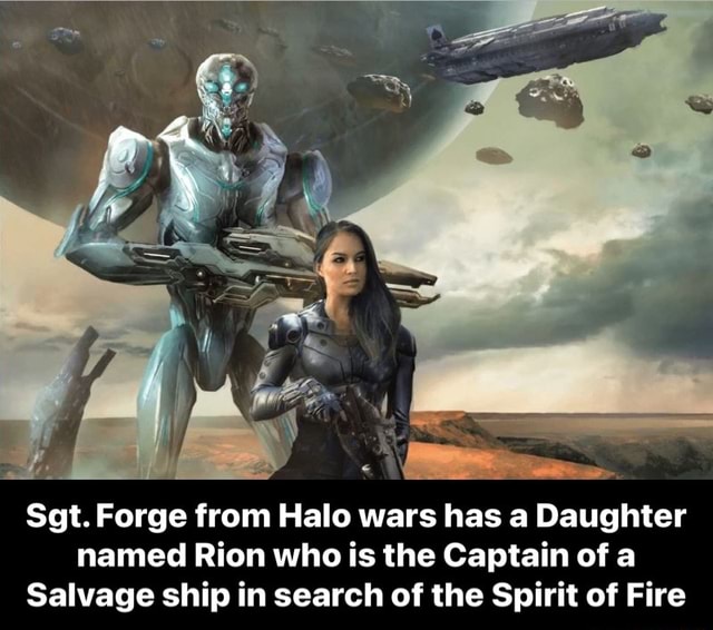 Sgt. Forge from Halo wars has a Daughter named Rion who is the Captain ...