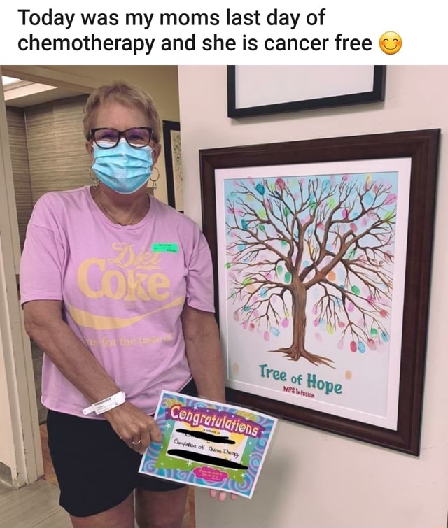 Today was my moms last day of chemotherapy and she is cancer free Tree ...