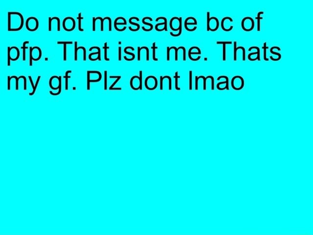 Do not message bc of pfp. That isnt me. Thats my gf. Plz dont Imao - iFunny
