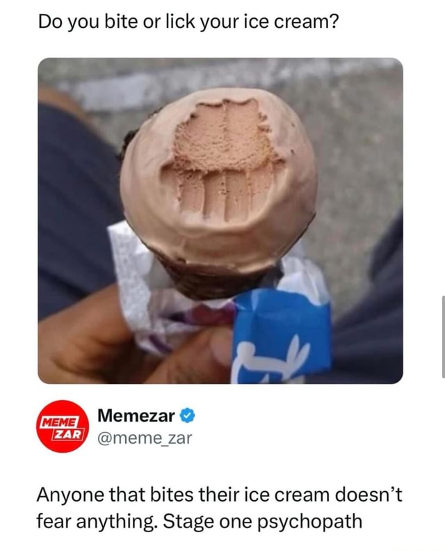Do you bite or lick your ice cream? [ZAR] Memezar @meme zar Anyone that ...