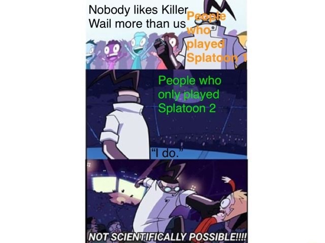 Nobody likes Killer , Wail more than us ' ' - iFunny