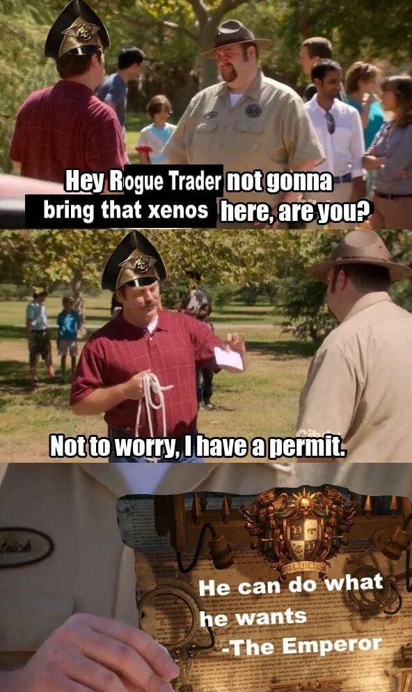 Hey Rogue Trader not gonna bring that xenos here, are you? Not to worry ...