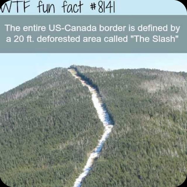 Tun The entire US-Canada border is defined by a 20 ft. deforested area ...