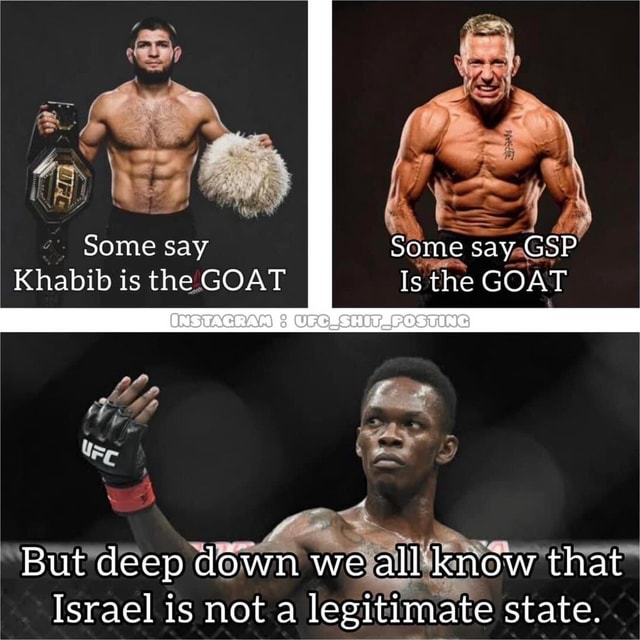 Some say Some say GSP Khabib is the GOAT Is the GOAT But deep down we ...
