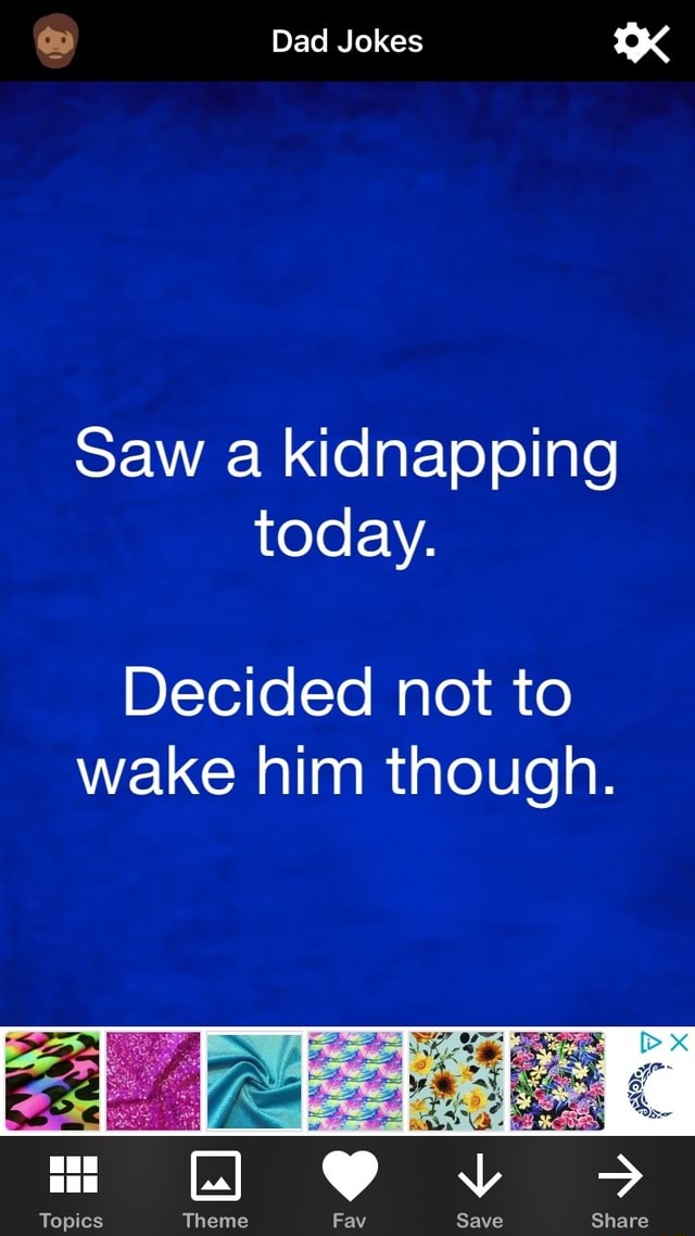 Dad Jokes Saw a kidnapping today. Decided not to wake him though. - iFunny