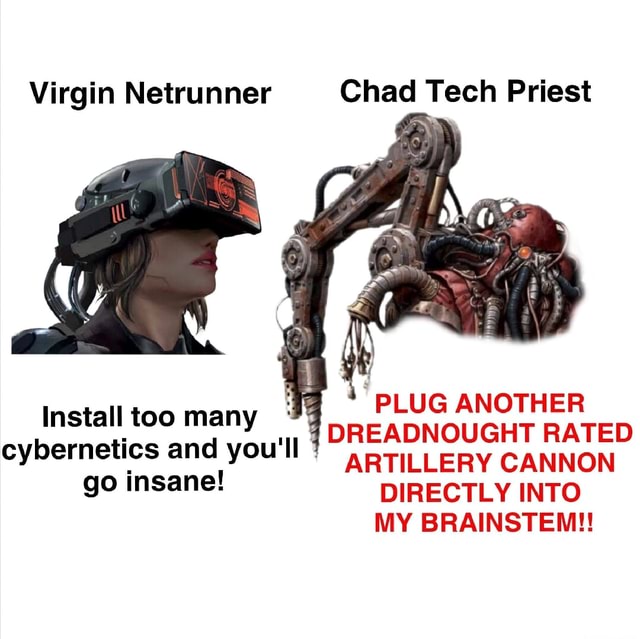 Virgin Netrunner Chad Tech Priest PLUG ANOTHER 4 DREADNOUGHT RATED ...