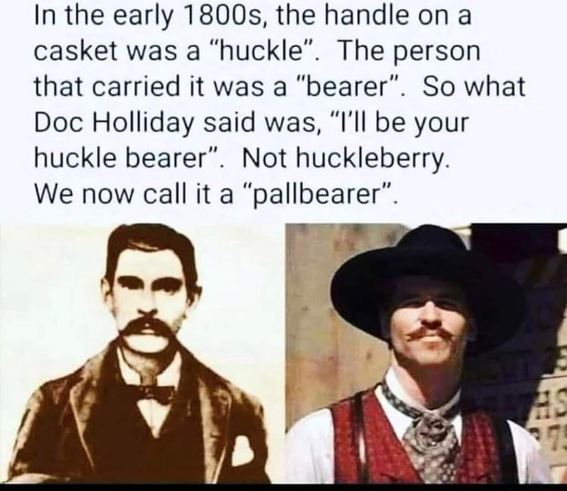 In the early 1800s, the handle on a casket was a "huckle". The person ...