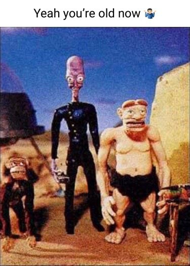 Yeah you're old now - iFunny