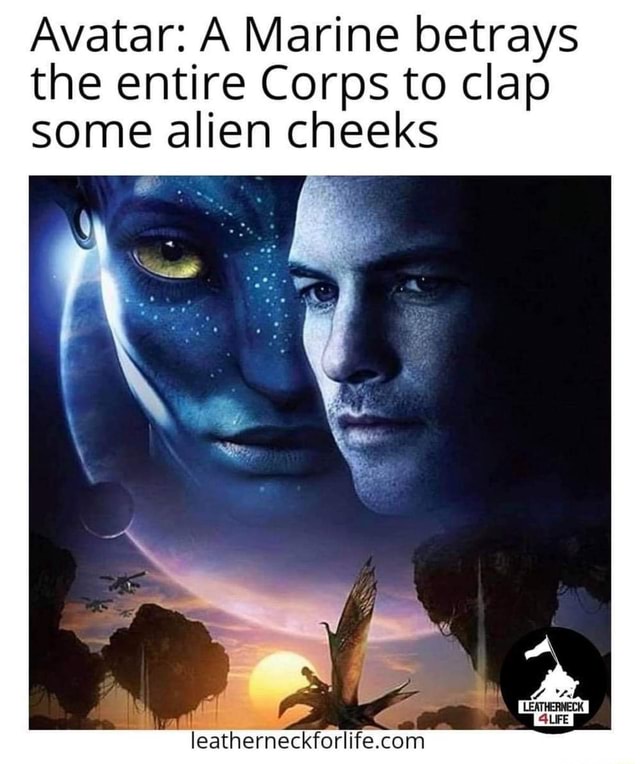 Avatar: A Marine betrays the entire Corps to clap some alien cheeks ...