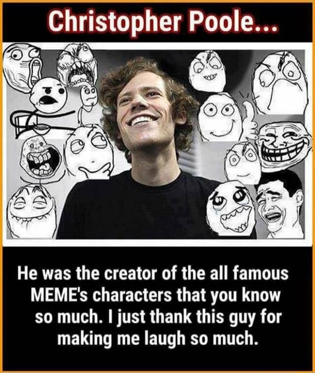 Christopher Poole... He was the creator of the all famous MEME's ...