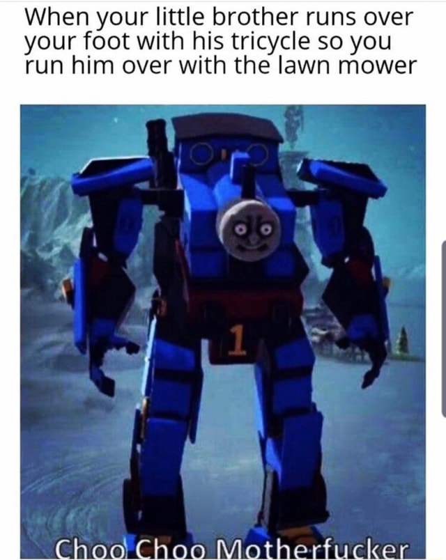 When your little brother runs over your foot with his tricycle so you ...