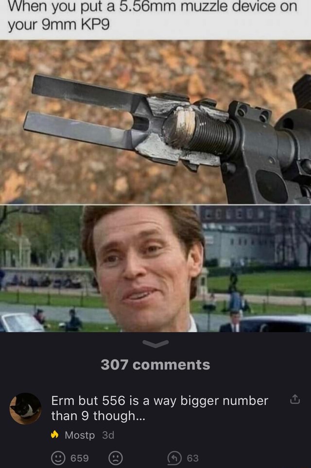 Vhen you put a o.o6mm muzzie device on your 307 comments Erm but 556 is ...