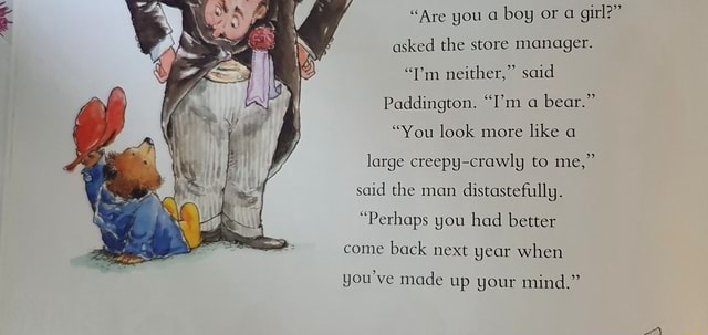 "Are you a boy or a girl?" asked the store manager. "'m neither," said ...