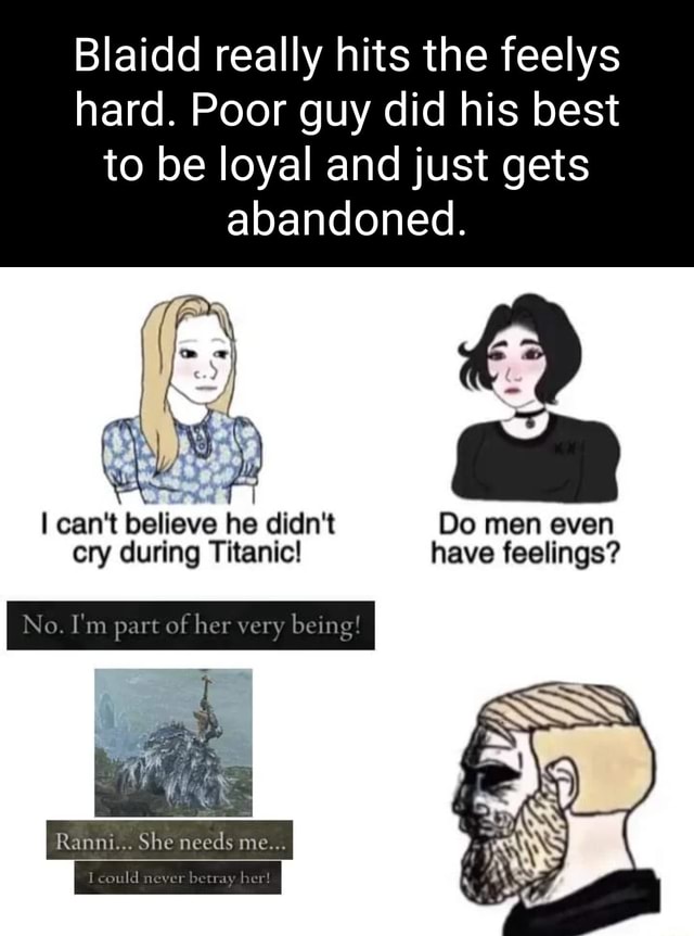Blaidd really hits the feelys hard. Poor guy did his best to be loyal ...