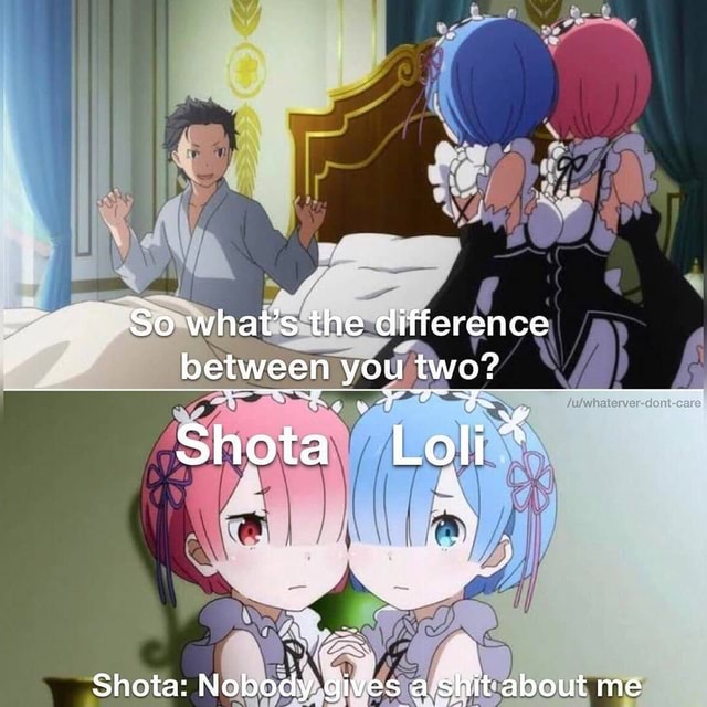 So what's the difference between you two? Shota 'Loli * hata: Nahnady ...