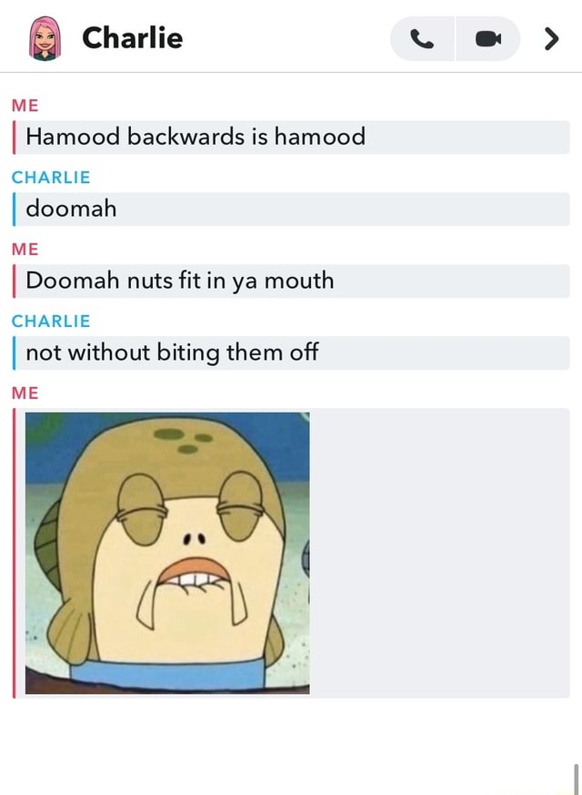 Charlie ME I Hamood backwards is hamood CHARLIE I doomah ME I Doomah ...