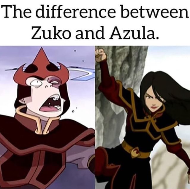 The difference between Zuko and Azula. - iFunny