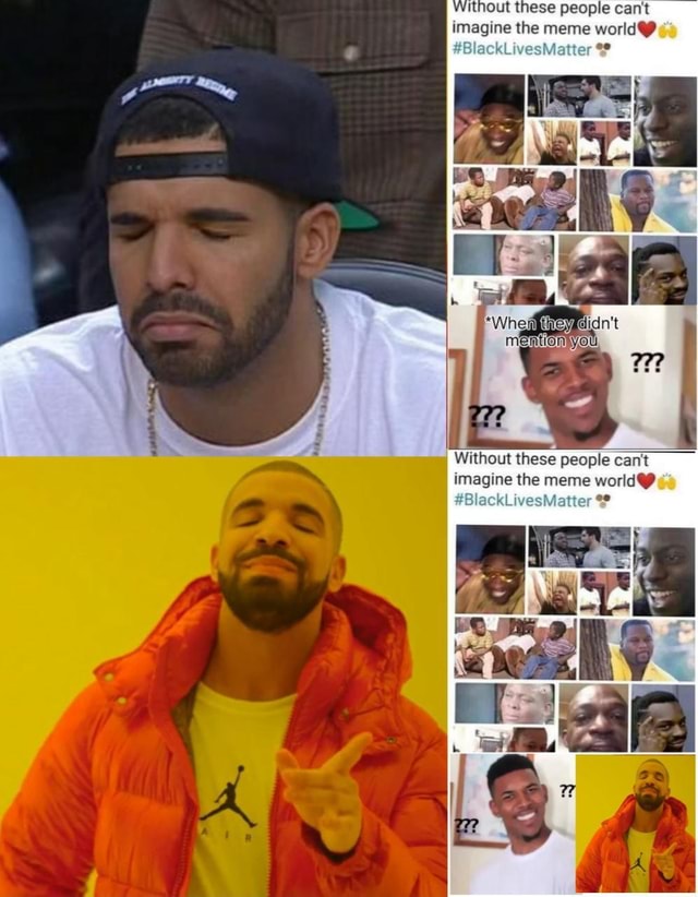 Ese people cant imagine the meme world@ #BlackLivesMatter Without these ...