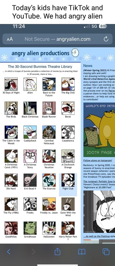 Today's kids have TikTok and YouTube. We had angry alien 56 angry alien ...