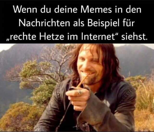 Wenn du deine Memes in den Nachrichten als Beispiel fir ,rechte Hetze ...